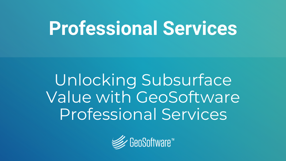 Unlocking Subsurface Value with GeoSoftware Professional Services